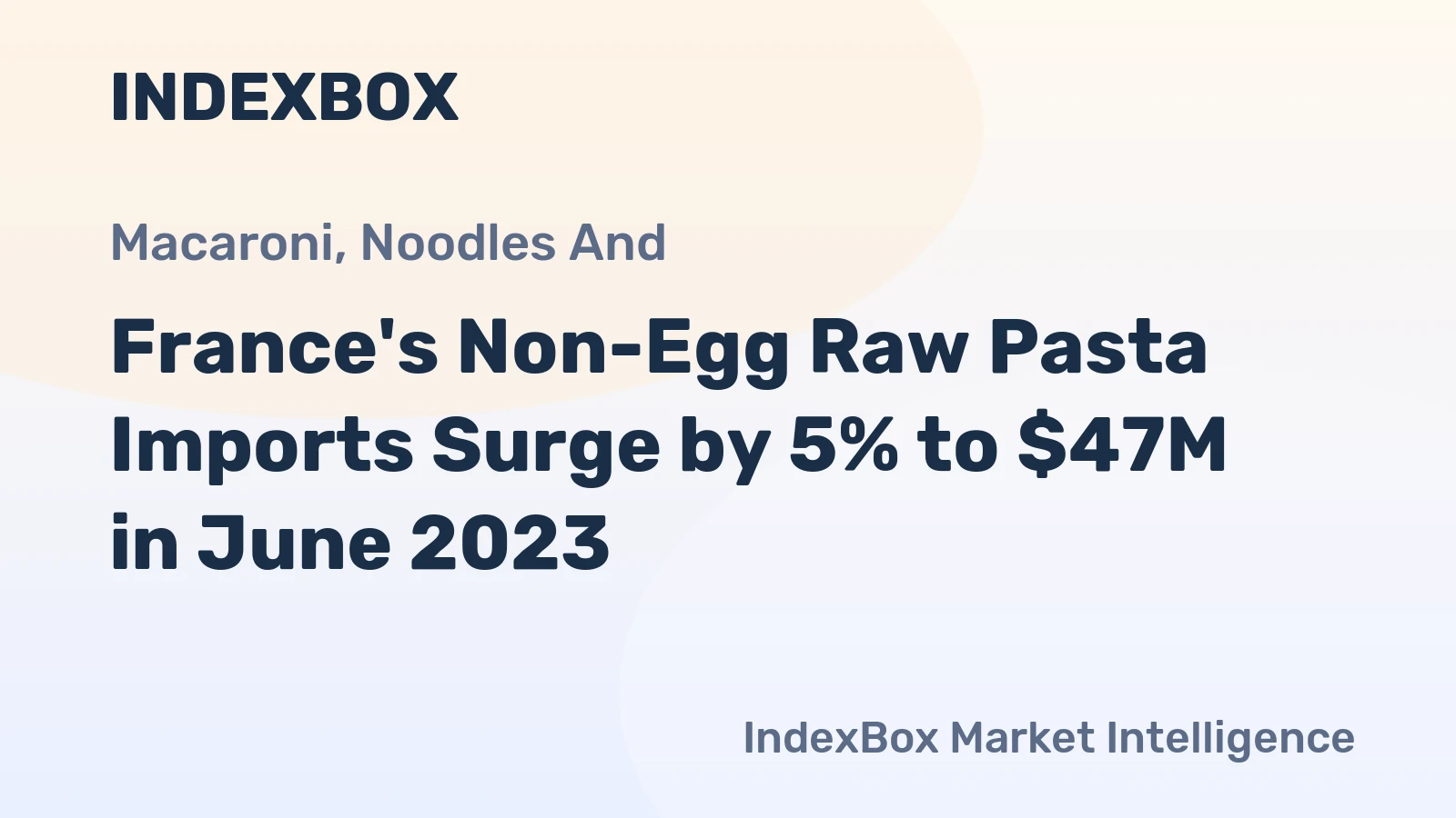 France's Non-Egg Raw Pasta Imports Surge by 5% to $47M in June 2023
