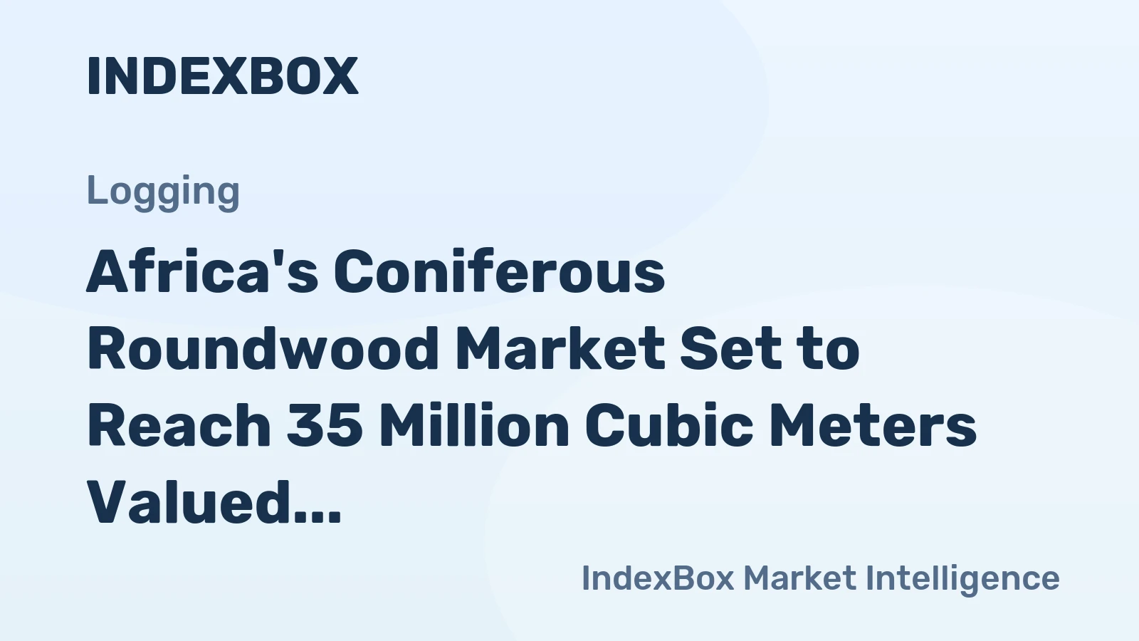 Africa's Coniferous Roundwood Market Set to Reach 35 Million Cubic Meters Valued at $5.7 Billion