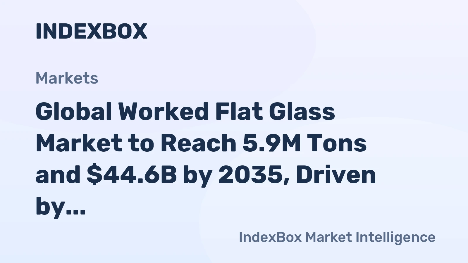 Global Worked Flat Glass Market to Reach 5.9M Tons and $44.6B by 2035, Driven by Increasing Demand Worldwide