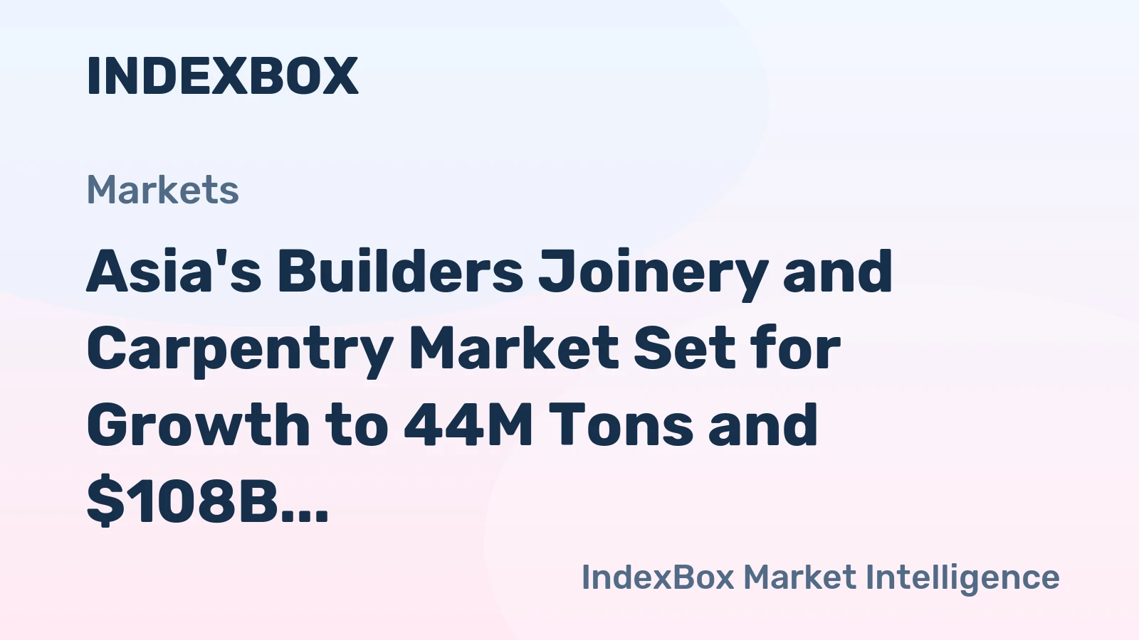 Asia's Builders Joinery and Carpentry Market Set for Growth to 44M Tons and $108B