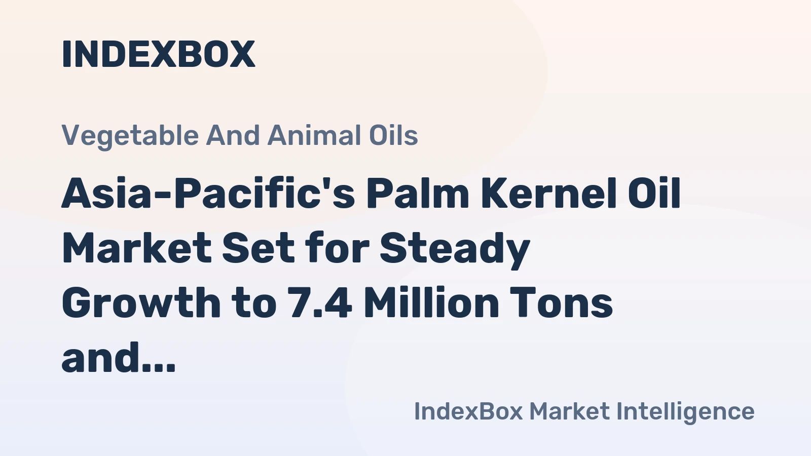 Asia-Pacific's Palm Kernel Oil Market Set for Steady Growth to 7.4 Million Tons and $9.8 Billion
