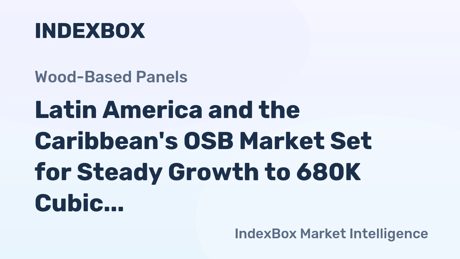 Latin America and the Caribbean's OSB Market Set for Steady Growth to 680K Cubic Meters and $201M by 2035