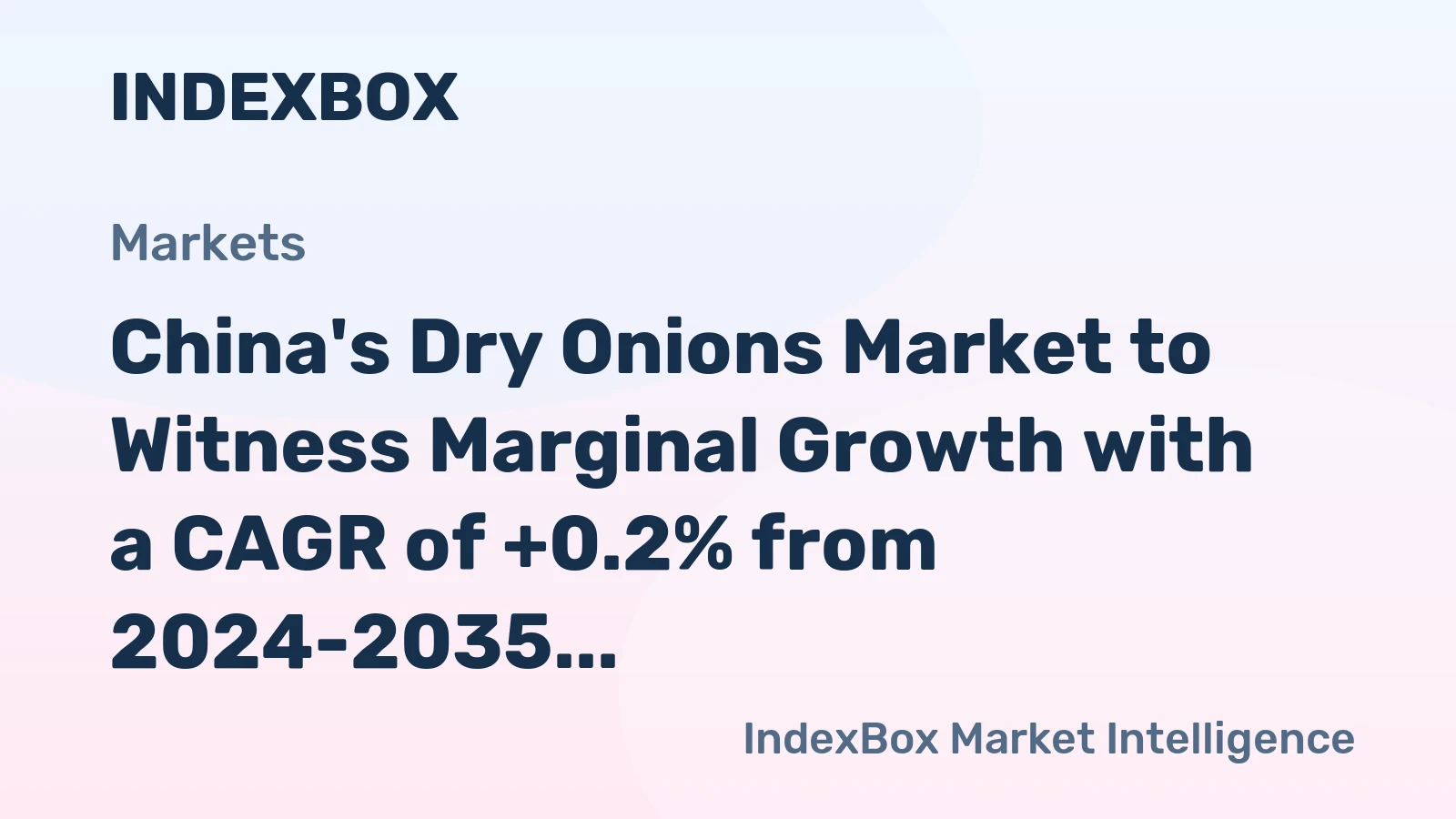 China's Dry Onions Market to Witness Marginal Growth with a CAGR of +0.2% from 2024-2035, Reaching $11.7B in Value