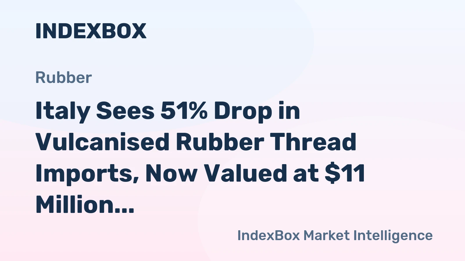 Italy Sees 51% Drop in Vulcanised Rubber Thread Imports, Now Valued at $11 Million in 2024