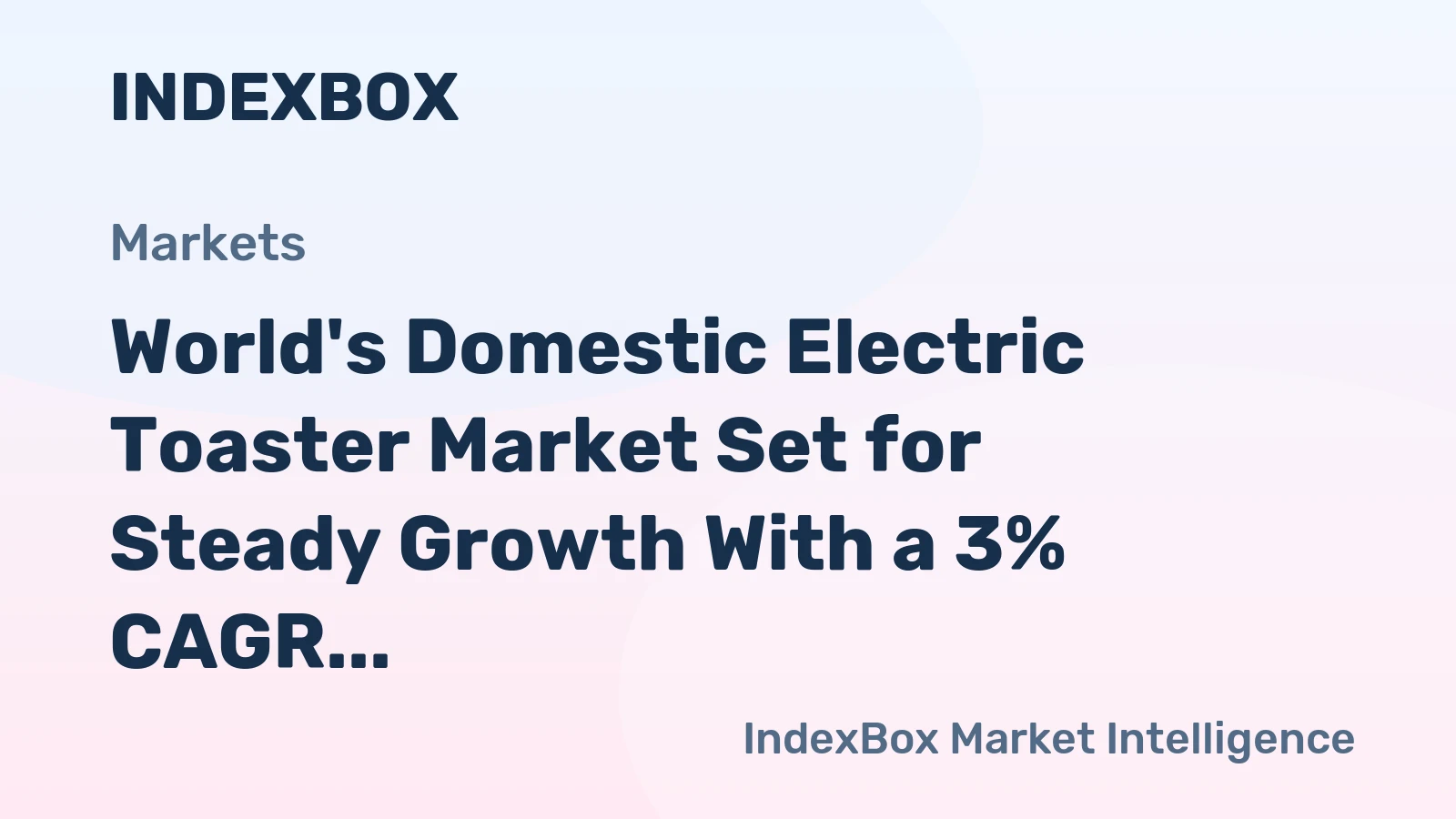 World's Domestic Electric Toaster Market Set for Steady Growth With a 3% CAGR in Value