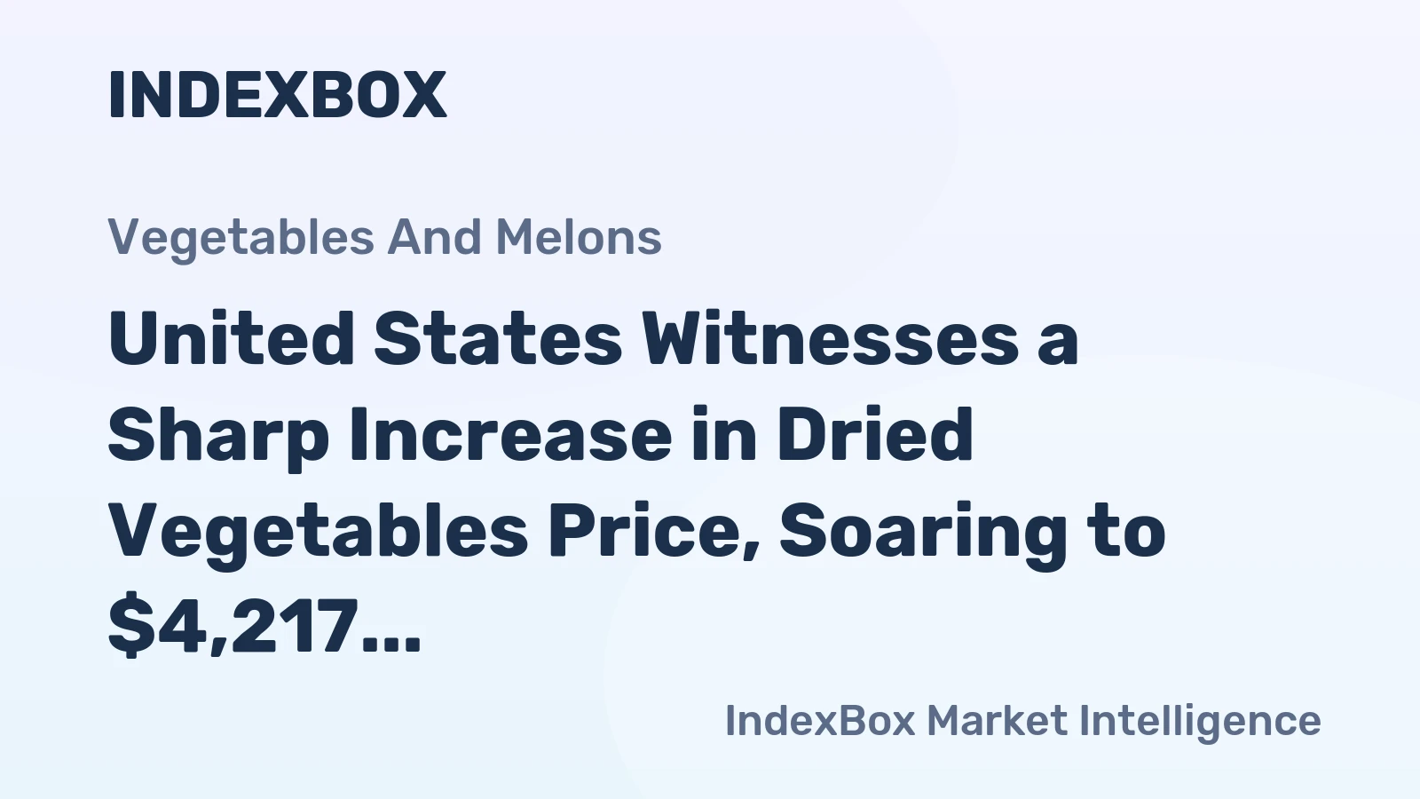 United States Witnesses a Sharp Increase in Dried Vegetables Price, Soaring to $4,217 per Ton