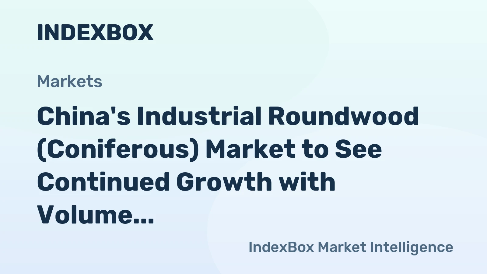 China's Industrial Roundwood (Coniferous) Market to See Continued Growth with Volume Reaching 30M Cubic Meters and Value Reaching $3.6B by 2035