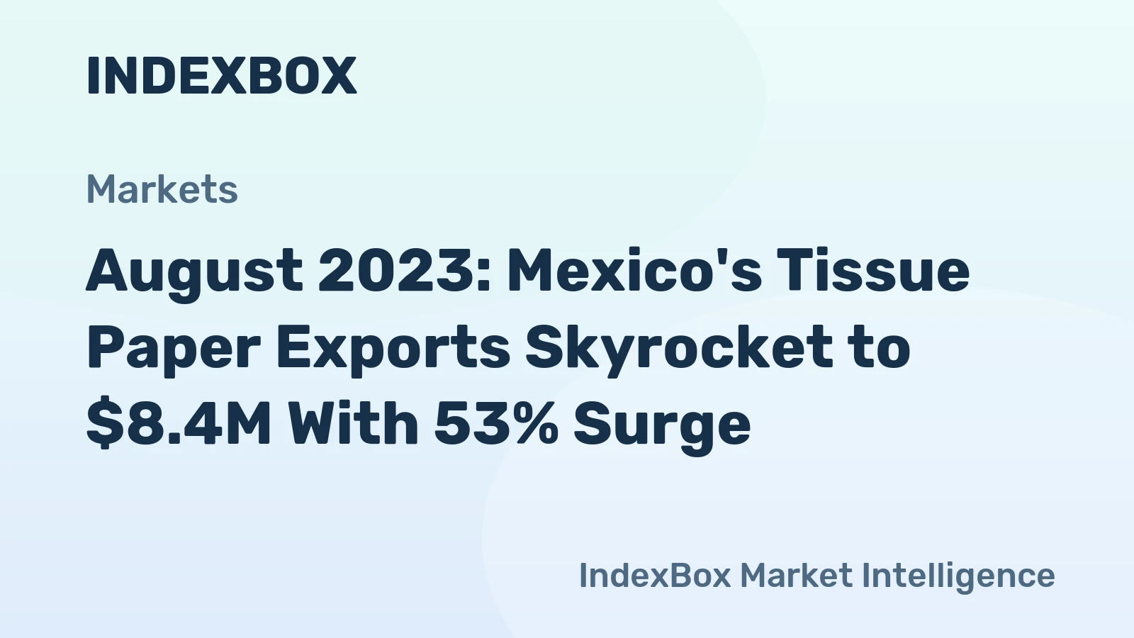 August 2023: Mexico's Tissue Paper Exports Skyrocket to $8.4M With 53% Surge