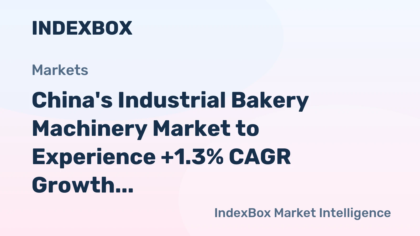 China's Industrial Bakery Machinery Market to Experience +1.3% CAGR Growth Over Next Decade