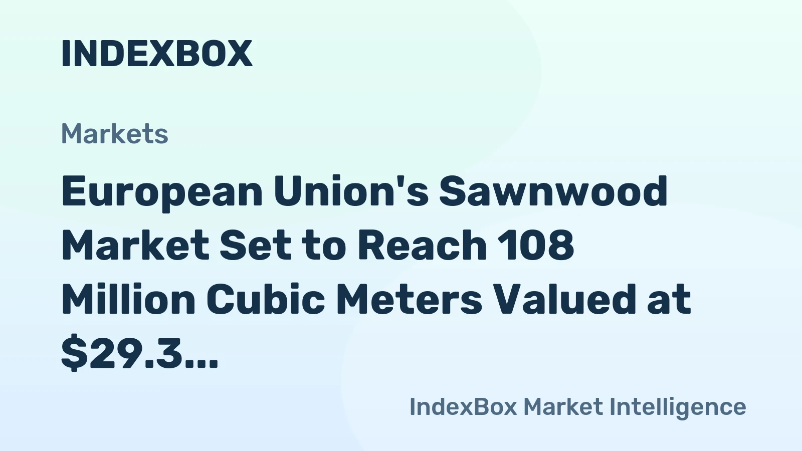 European Union's Sawnwood Market Set to Reach 108 Million Cubic Meters Valued at $29.3 Billion