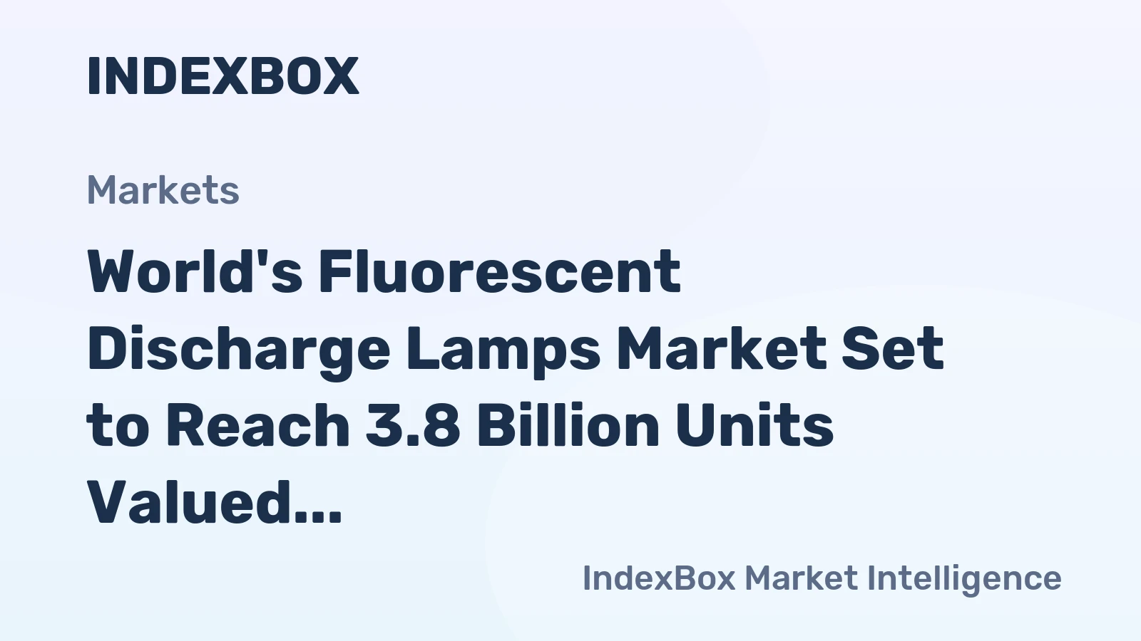 World's Fluorescent Discharge Lamps Market Set to Reach 3.8 Billion Units Valued at $8.7 Billion by 2035
