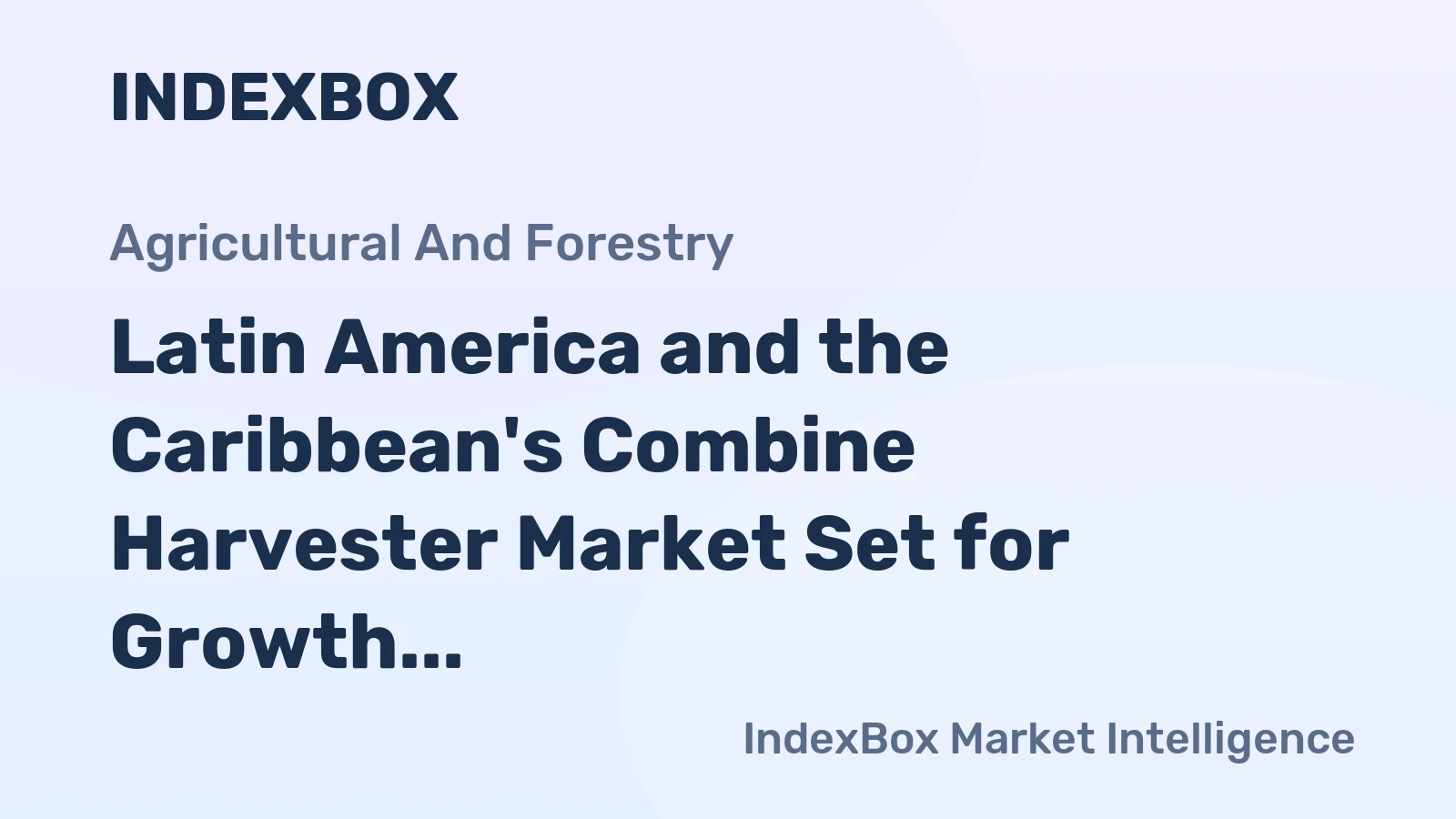 Latin America and the Caribbean's Combine Harvester Market Set for Growth to 17K Units and $2B