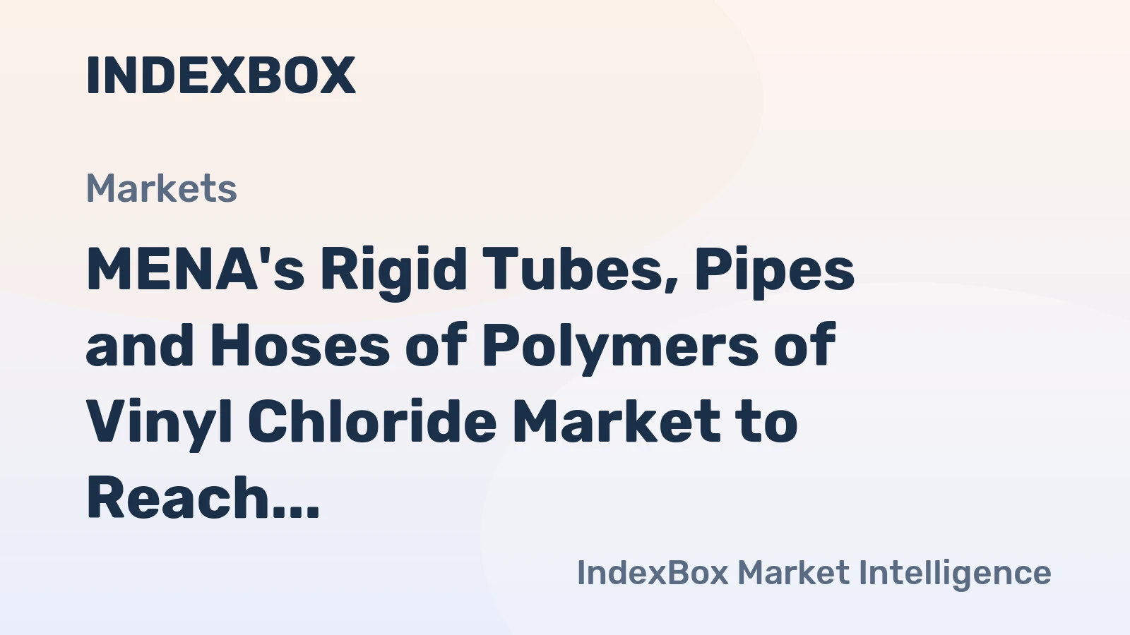 MENA's Rigid Tubes, Pipes and Hoses of Polymers of Vinyl Chloride Market to Reach 863K Tons by 2035, Valued at $2B