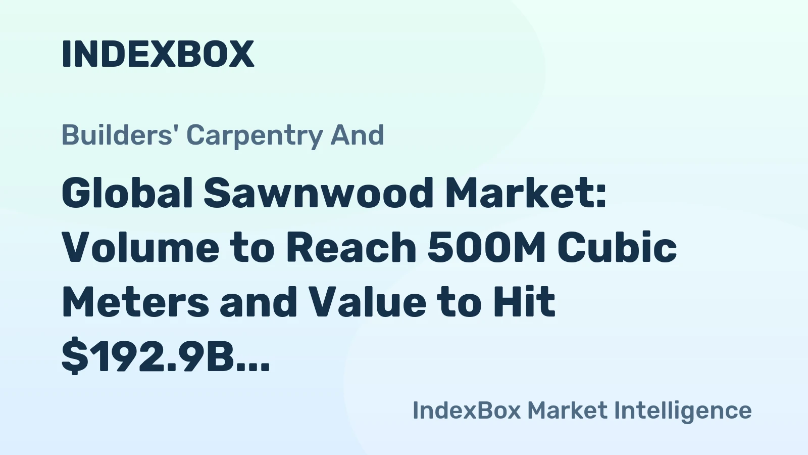 Global Sawnwood Market: Volume to Reach 500M Cubic Meters and Value to Hit $192.9B by 2035