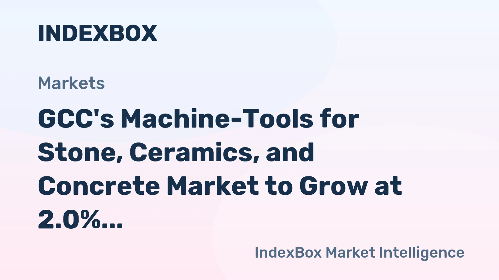 GCC's Machine-Tools for Stone, Ceramics, and Concrete Market to Grow at 2.0% CAGR Over Next Decade