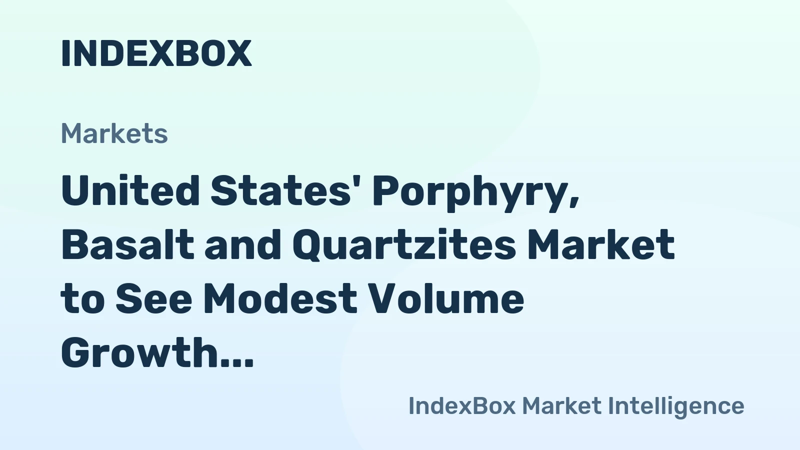 United States' Porphyry, Basalt and Quartzites Market to See Modest Volume Growth and Stronger Value Expansion