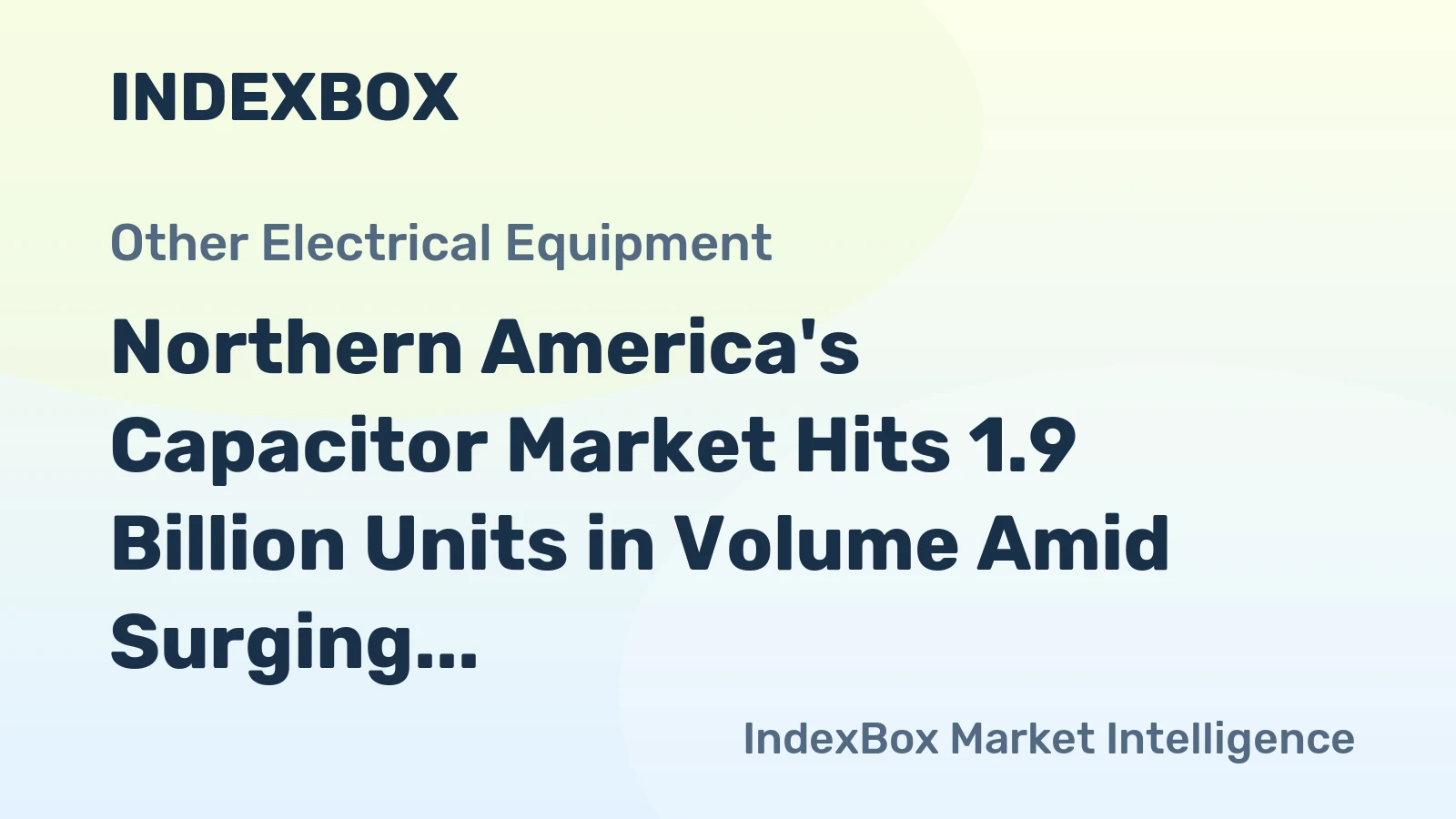 Northern America's Capacitor Market Hits 1.9 Billion Units in Volume Amid Surging Imports
