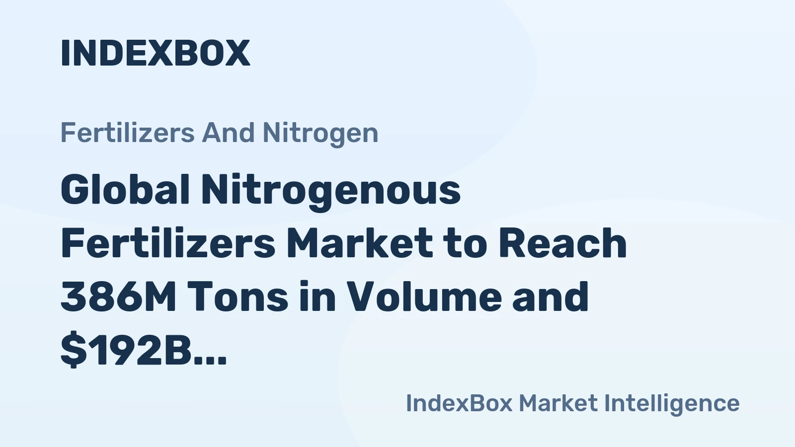 Global Nitrogenous Fertilizers Market to Reach 386M Tons in Volume and $192B in Value by 2030