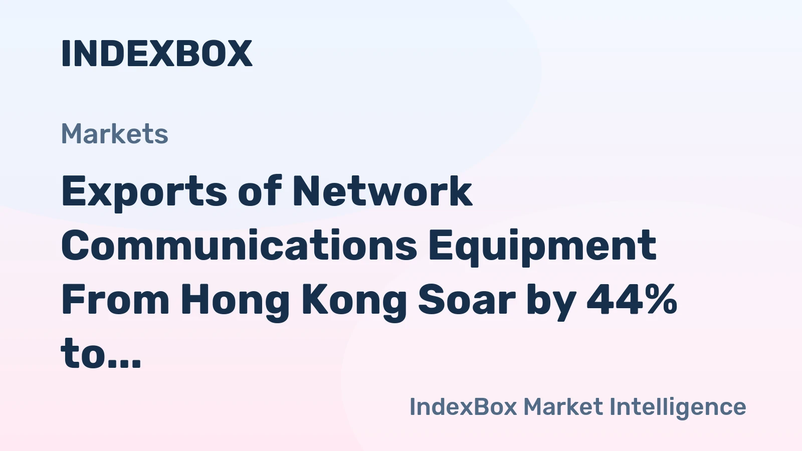 Exports of Network Communications Equipment From Hong Kong Soar by 44% to $1.9B in October 2023