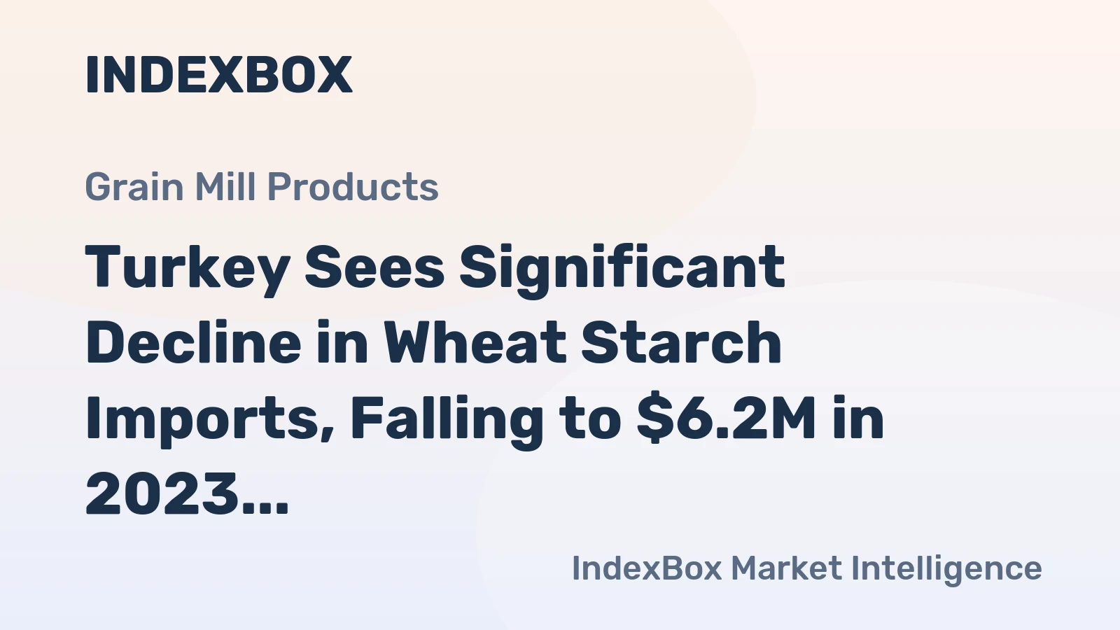 Turkey Sees Significant Decline in Wheat Starch Imports, Falling to $6.2M in 2023
