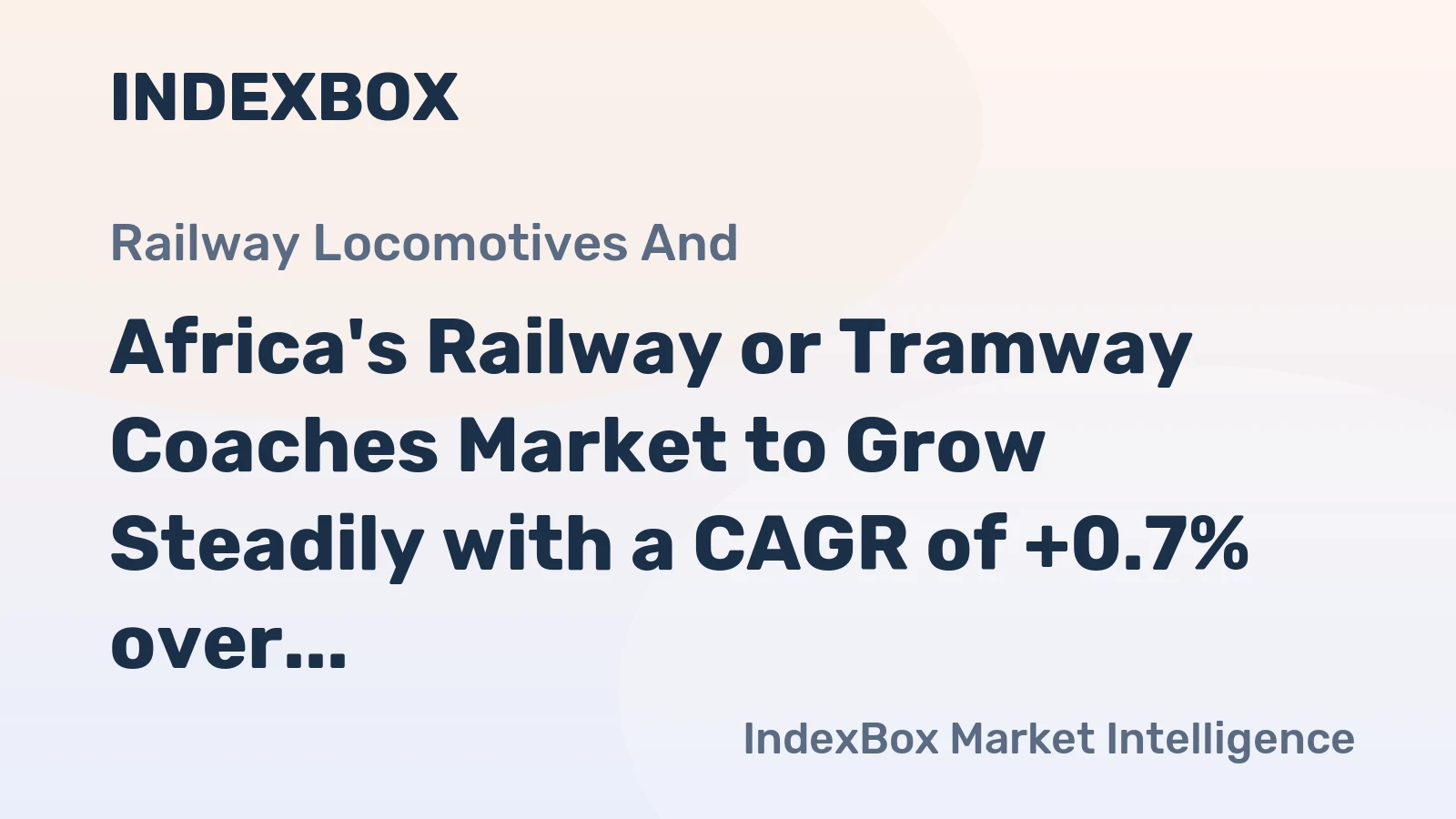 Africa's Railway or Tramway Coaches Market to Grow Steadily with a CAGR of +0.7% over the Next Decade