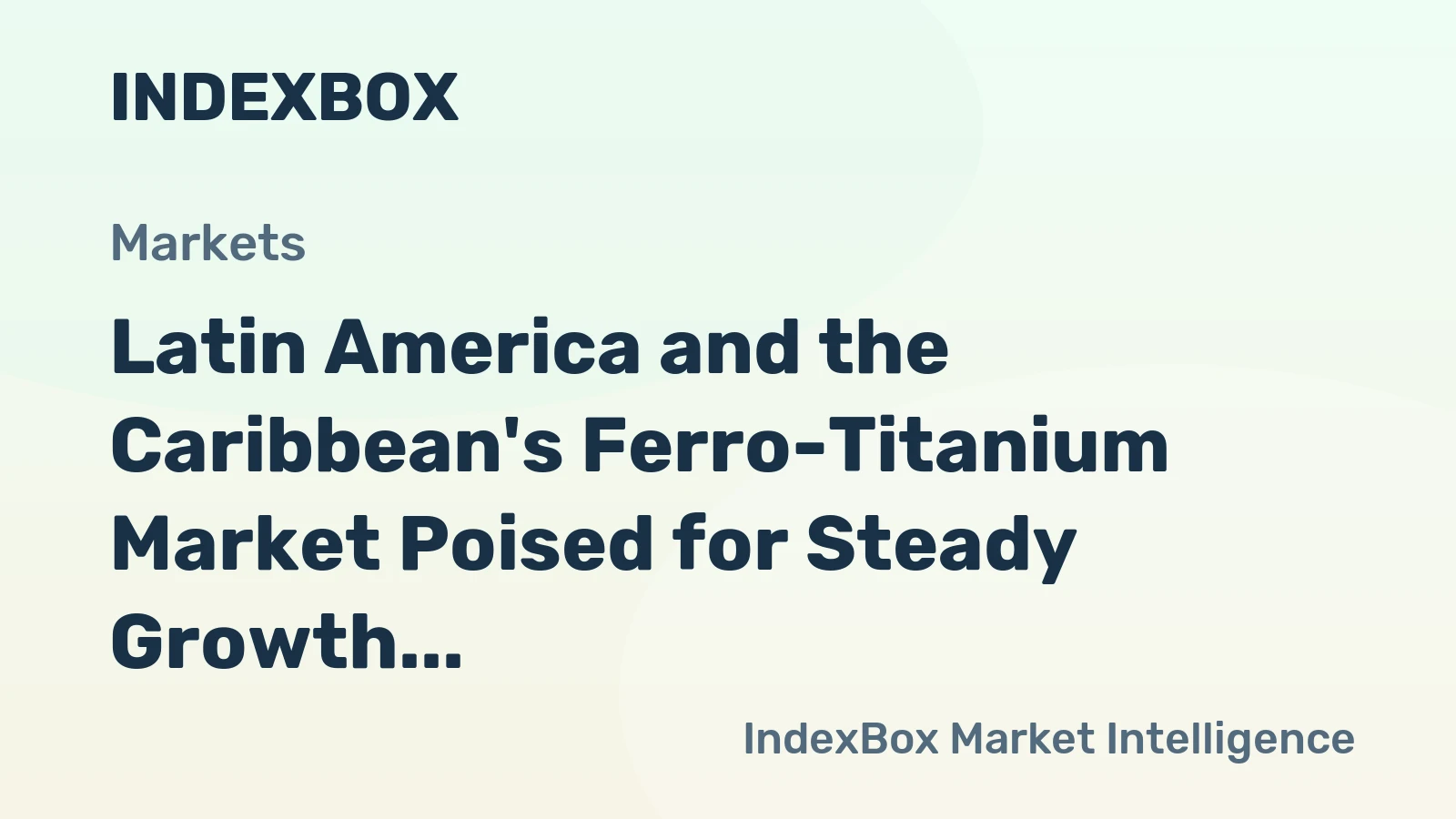 Latin America and the Caribbean's Ferro-Titanium Market Poised for Steady Growth With +1.4% CAGR