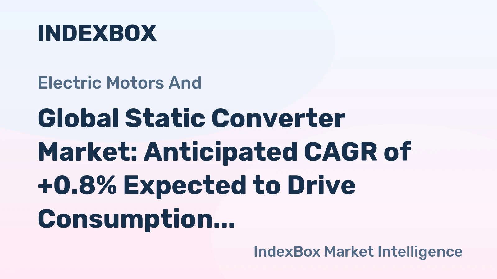 Global Static Converter Market: Anticipated CAGR of +0.8% Expected to Drive Consumption Trend Over Next Decade