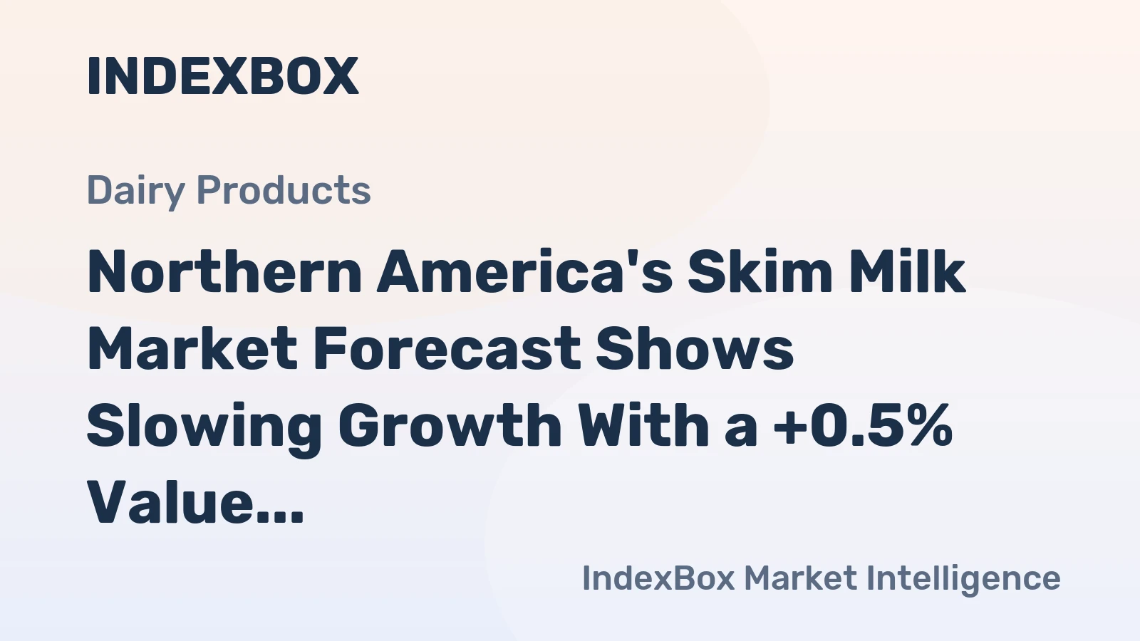 Northern America's Skim Milk Market Forecast Shows Slowing Growth With a +0.5% Value CAGR