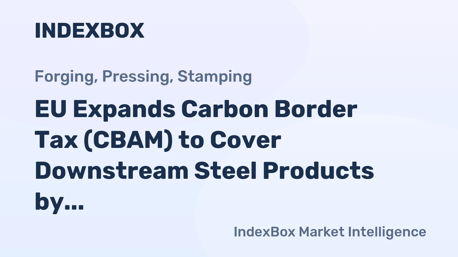 EU Expands Carbon Border Tax (CBAM) to Cover Downstream Steel Products by 2028