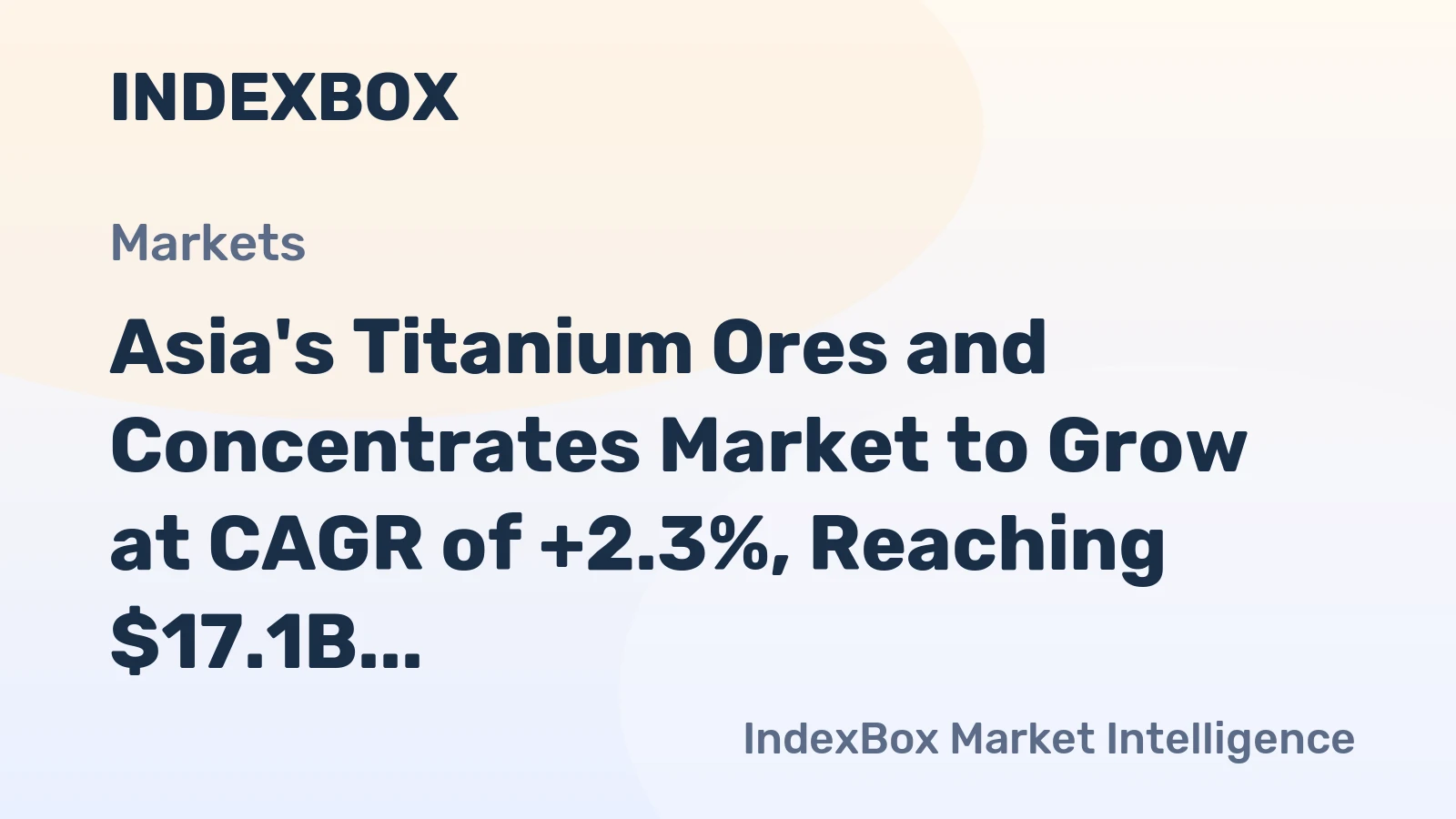 Asia's Titanium Ores and Concentrates Market to Grow at CAGR of +2.3%, Reaching $17.1B by 2035