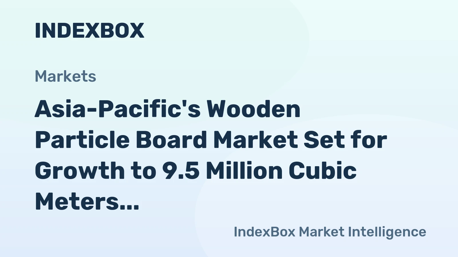 Asia-Pacific's Wooden Particle Board Market Set for Growth to 9.5 Million Cubic Meters and $7.3 Billion in Value