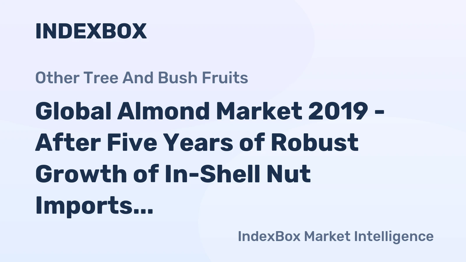 Global Almond Market 2019 - After Five Years of Robust Growth of In-Shell Nut Imports, India Emerges as the Most Promising Market