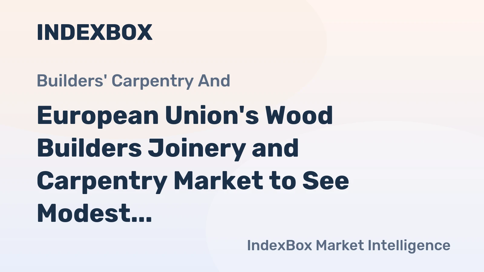 European Union's Wood Builders Joinery and Carpentry Market to See Modest Growth with CAGR of +0.5%
