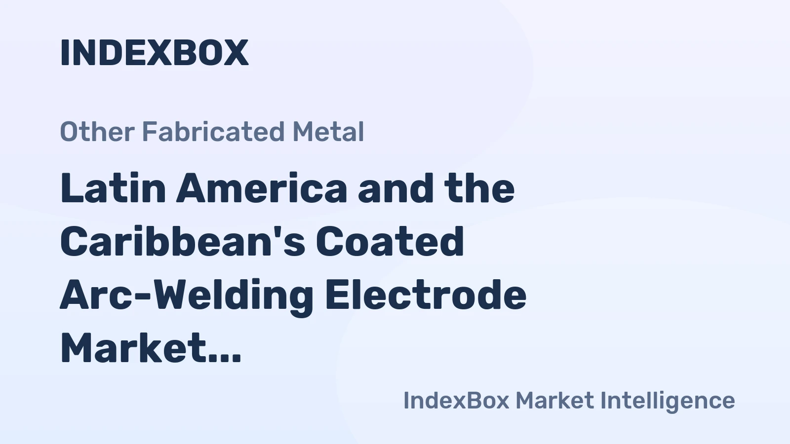Latin America and the Caribbean's Coated Arc-Welding Electrode Market Poised for Modest Growth With a 1.7% CAGR in Value