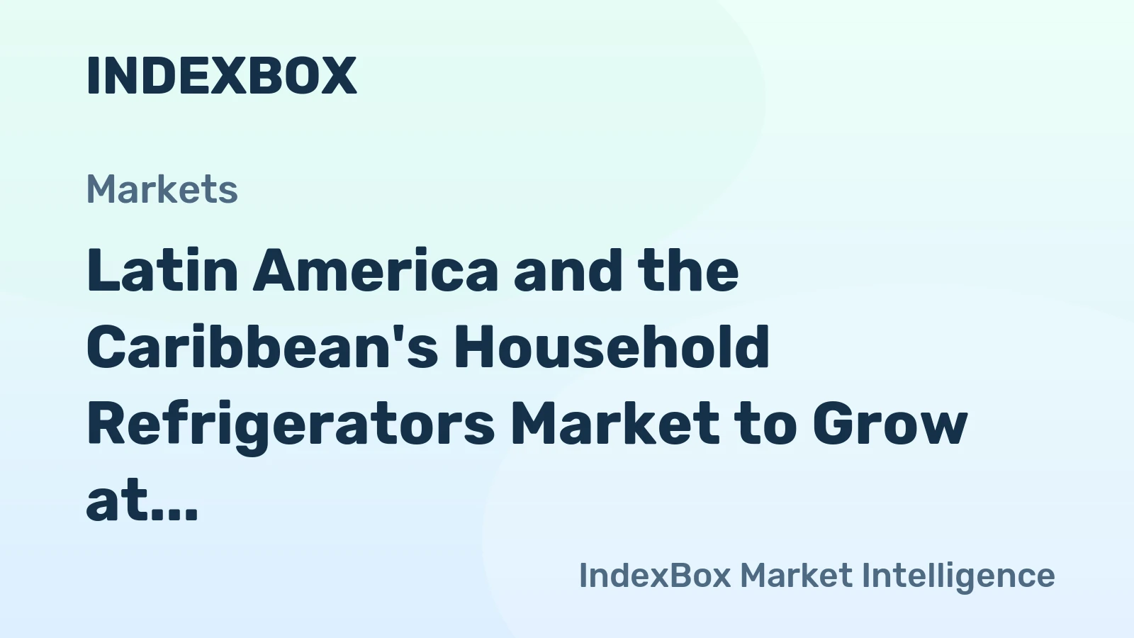 Latin America and the Caribbean's Household Refrigerators Market to Grow at +0.7% CAGR, Reaching $5.7B by 2035