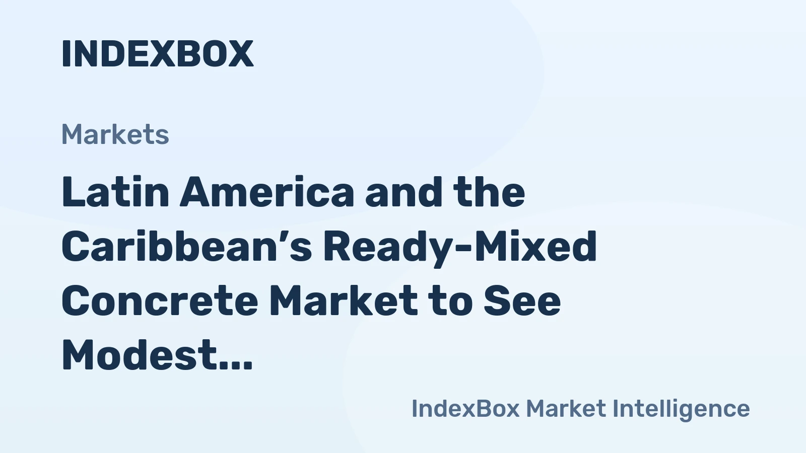 Latin America and the Caribbean’s Ready-Mixed Concrete Market to See Modest Growth With a +1.0% Volume CAGR