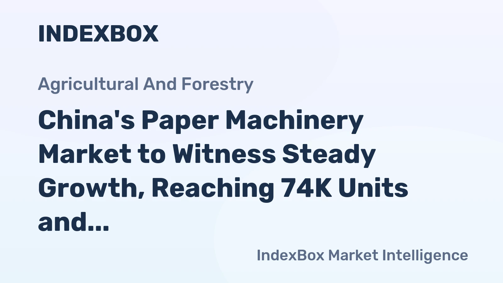 China's Paper Machinery Market to Witness Steady Growth, Reaching 74K Units and $700M Value by 2035