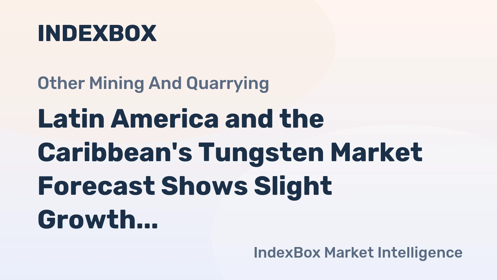 Latin America and the Caribbean's Tungsten Market Forecast Shows Slight Growth with a +0.4% Value CAGR