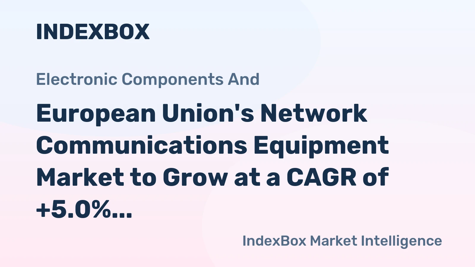 European Union's Network Communications Equipment Market to Grow at a CAGR of +5.0% from 2024 to 2035, Reaching $14.3B Value