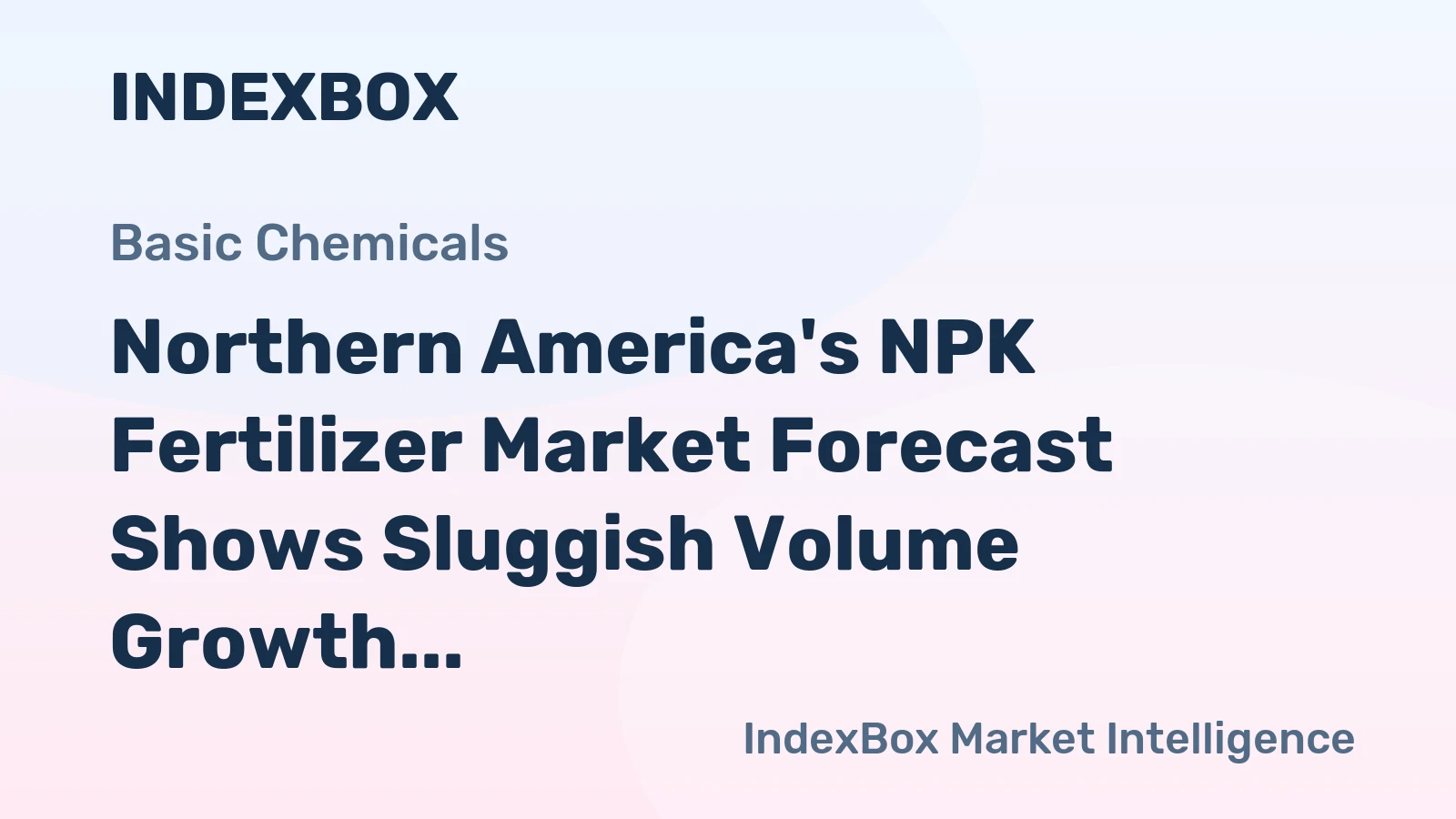 Northern America's NPK Fertilizer Market Forecast Shows Sluggish Volume Growth Amid Steady Value Increase