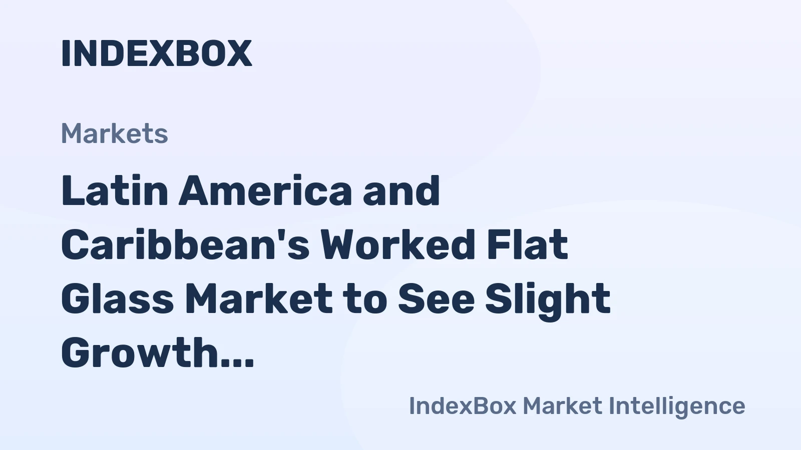 Latin America and Caribbean's Worked Flat Glass Market to See Slight Growth with a CAGR of +0.3%