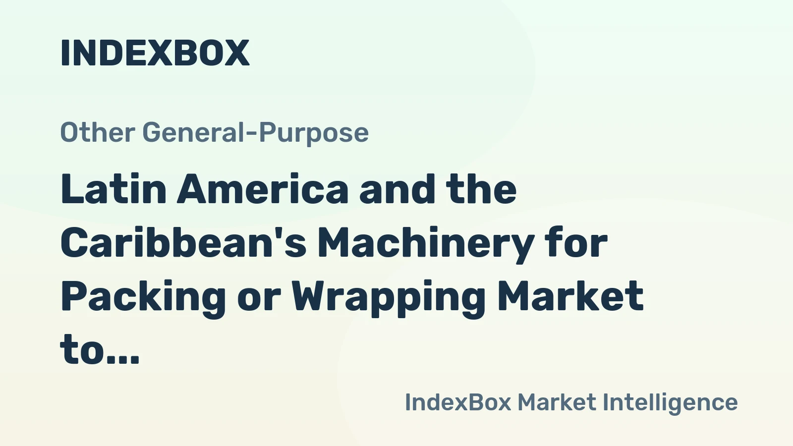 Latin America and the Caribbean's Machinery for Packing or Wrapping Market to Grow at a CAGR of +1.7% Over the Next Decade
