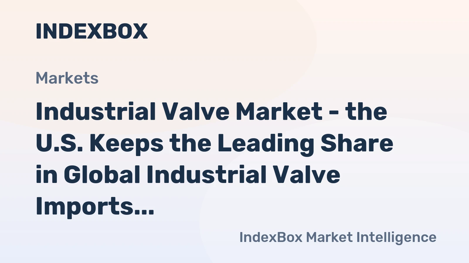Industrial Valve Market - the U.S. Keeps the Leading Share in Global Industrial Valve Imports, Totaling to nearly 13,6 Billion USD in 2015