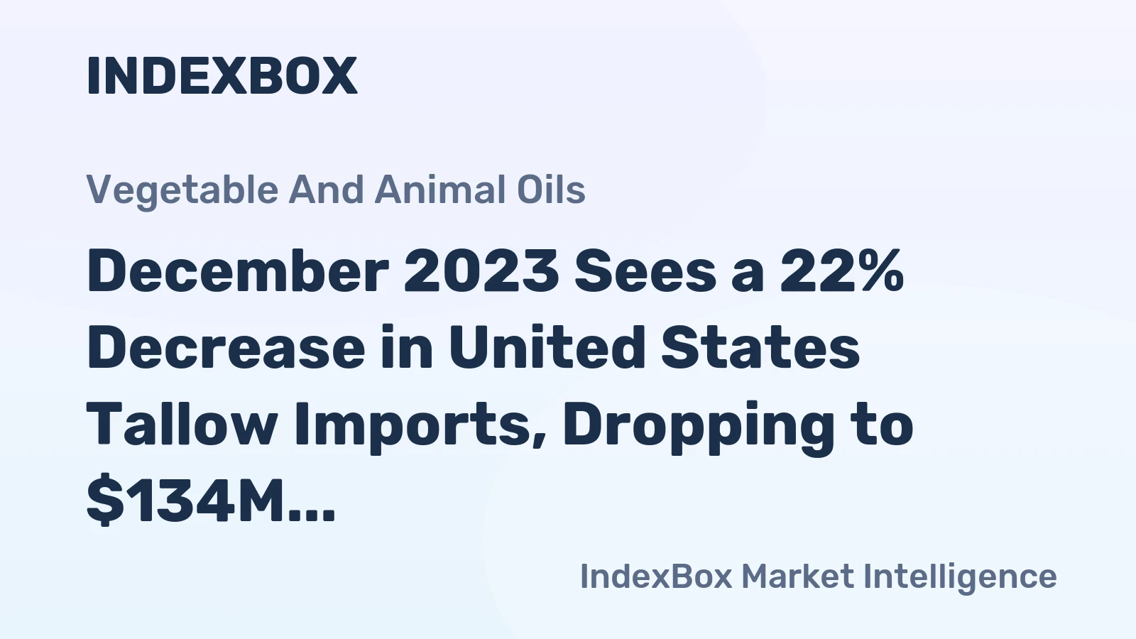 December 2023 Sees a 22% Decrease in United States Tallow Imports, Dropping to $134M
