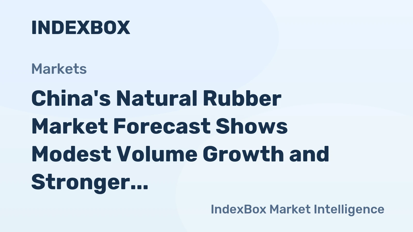 China's Natural Rubber Market Forecast Shows Modest Volume Growth and Stronger Value Expansion