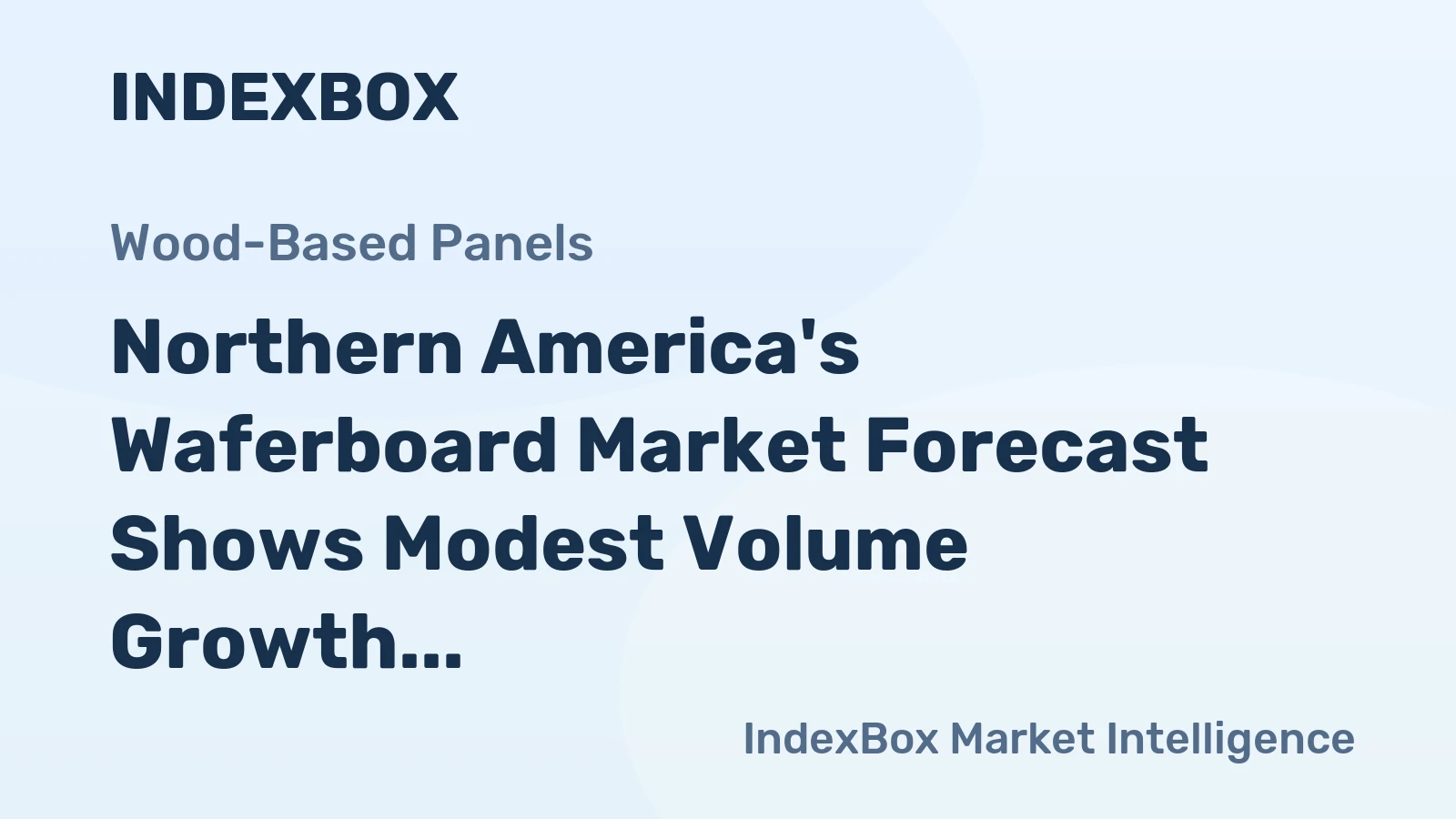 Northern America's Waferboard Market Forecast Shows Modest Volume Growth Amid Slight Value Decline