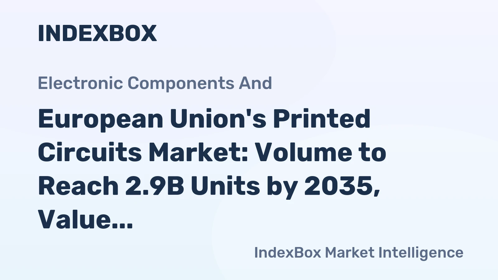 European Union's Printed Circuits Market: Volume to Reach 2.9B Units by 2035, Value Expected to Hit $226.7B