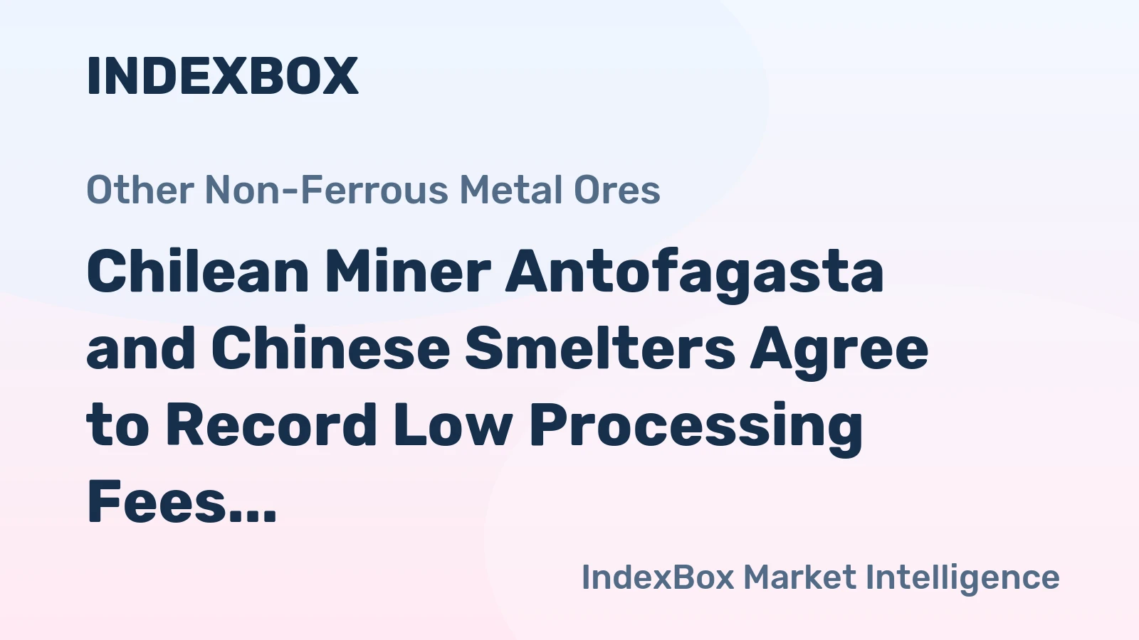 Chilean Miner Antofagasta and Chinese Smelters Agree to Record Low Processing Fees