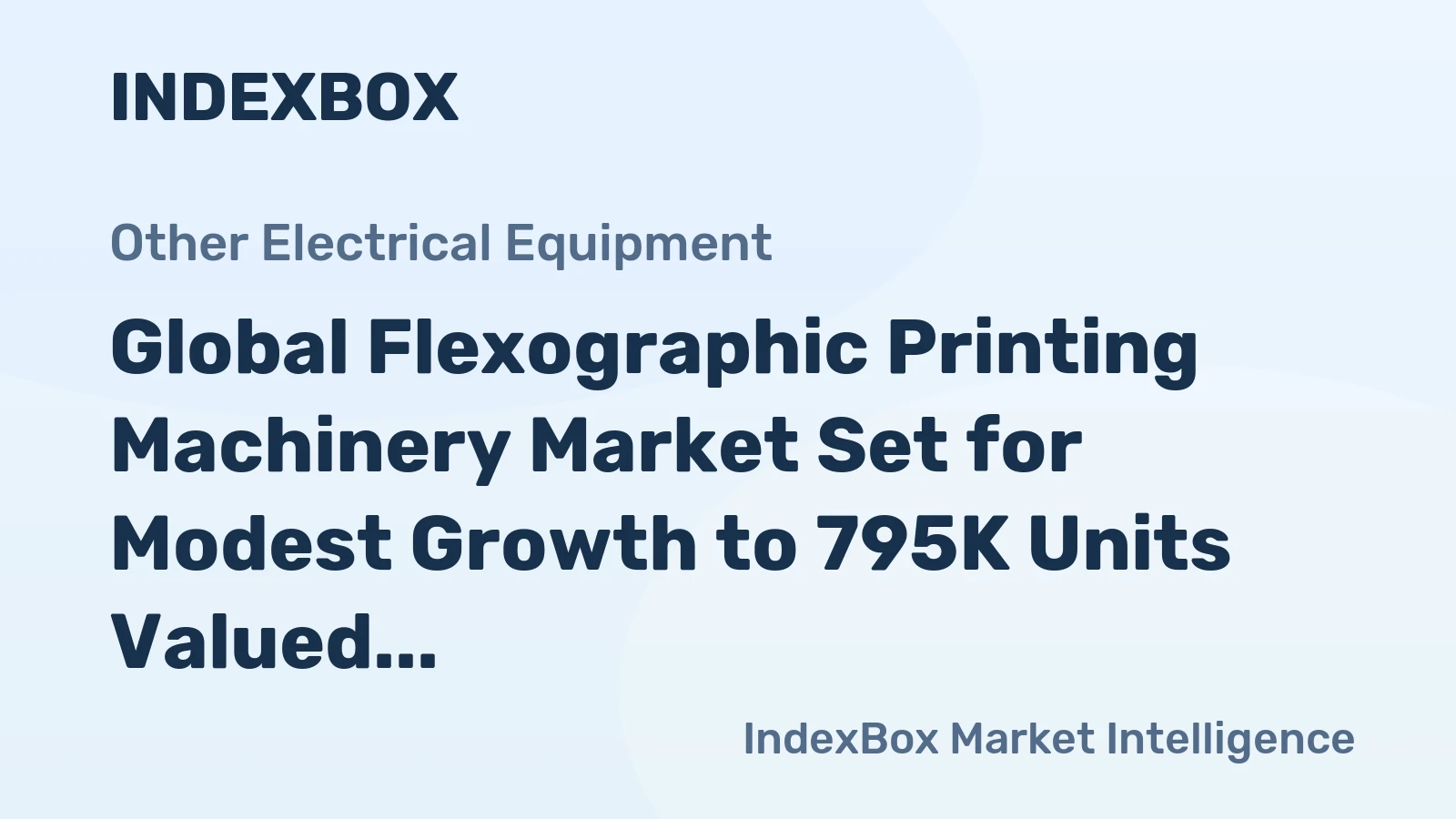 Global Flexographic Printing Machinery Market Set for Modest Growth to 795K Units Valued at $36.6B by 2035