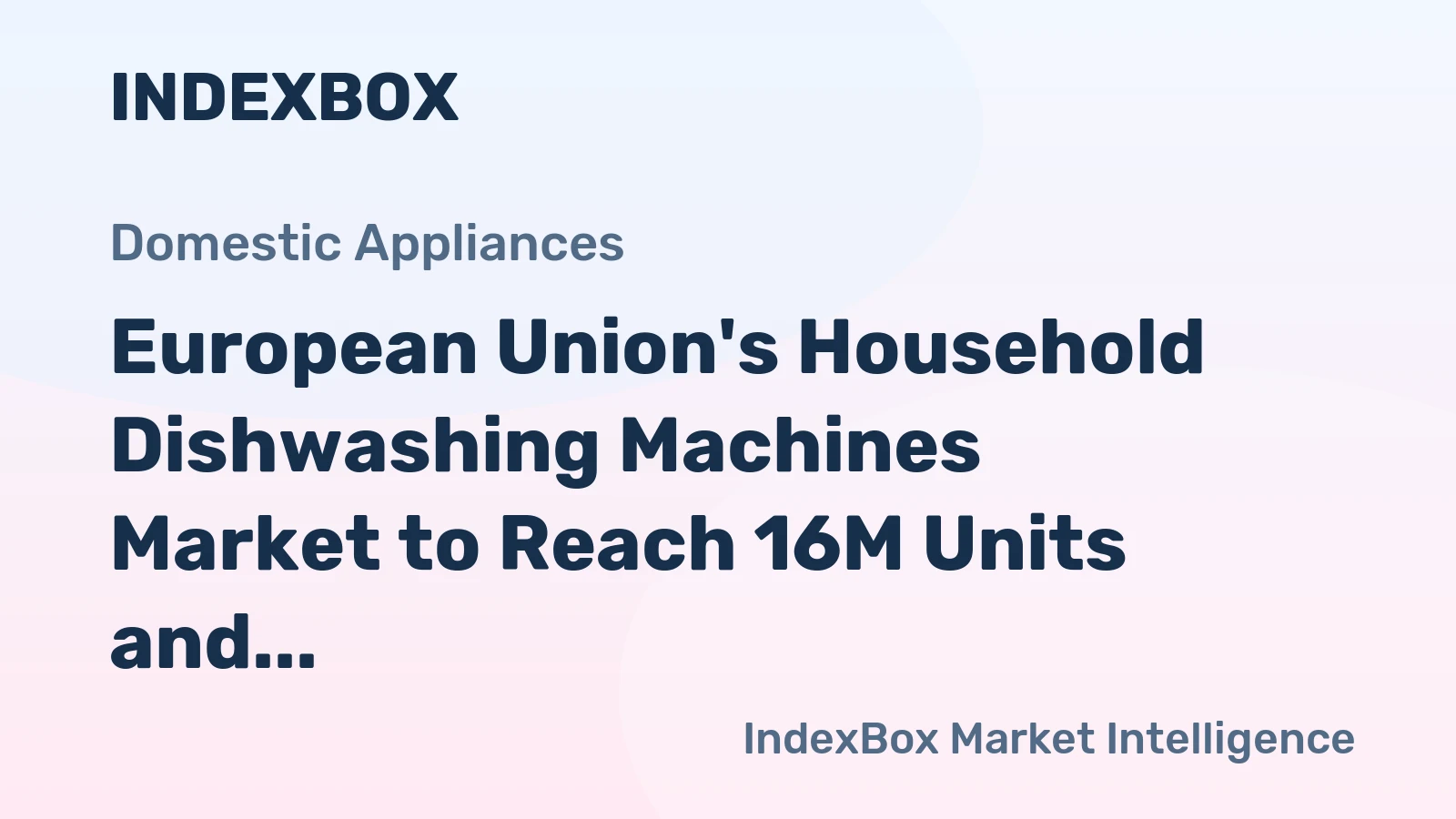 European Union's Household Dishwashing Machines Market to Reach 16M Units and $4.3B by 2035